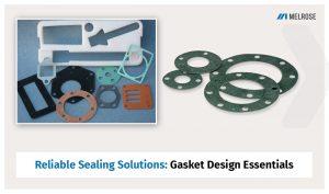 Reliable Sealing Solutions: Gasket Design Essentials